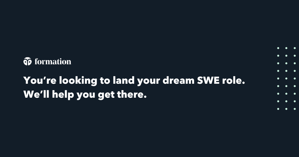 FAANG Interview Prep | Formation | For SWEs Looking for a Top Tier Role FAANG Interview Prep | Formation | For SWEs Looking for a Top Tier Role